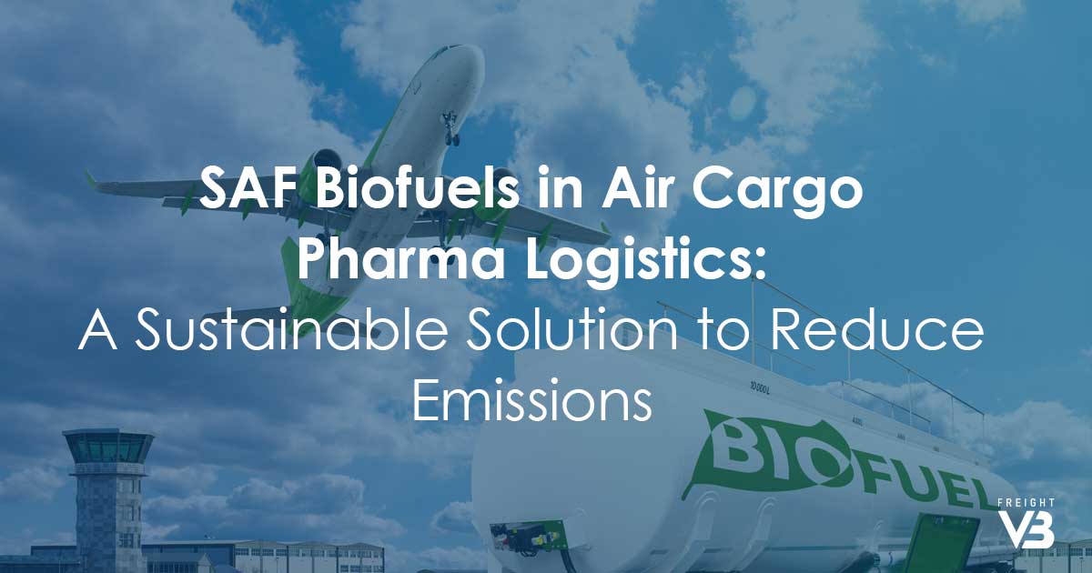 SAF Biofuels in Air Cargo Pharma Logistics: A Sustainable Solution to ...